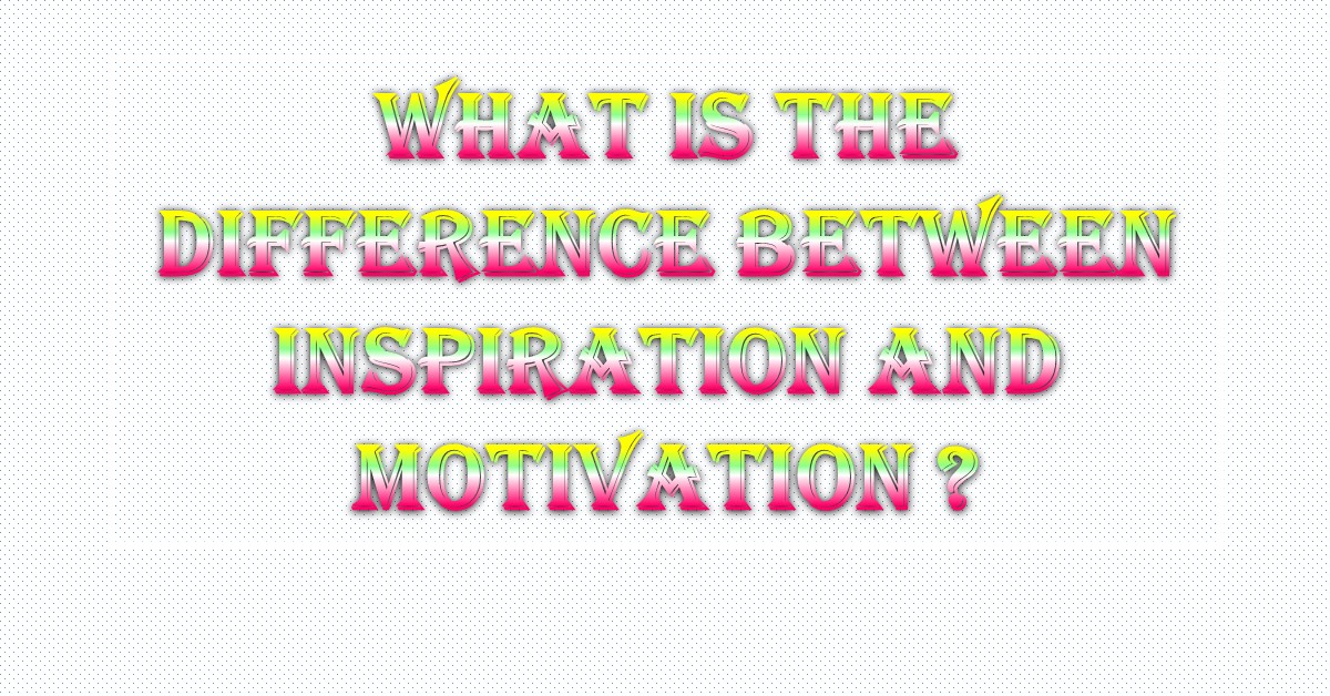 What is the difference between inspiration and motivation? - suriyal.in